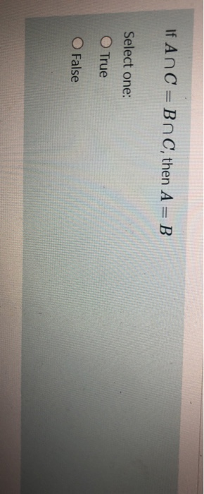 Solved If AnC=Bn C, then A = B Select one: O True O False | Chegg.com