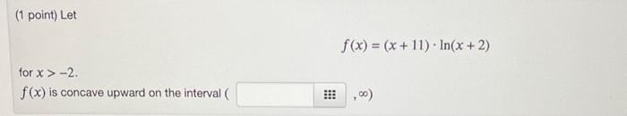 Solved (1 point) Let f(x)=(x+11)⋅ln(x+2) for x>−2. f(x) is | Chegg.com