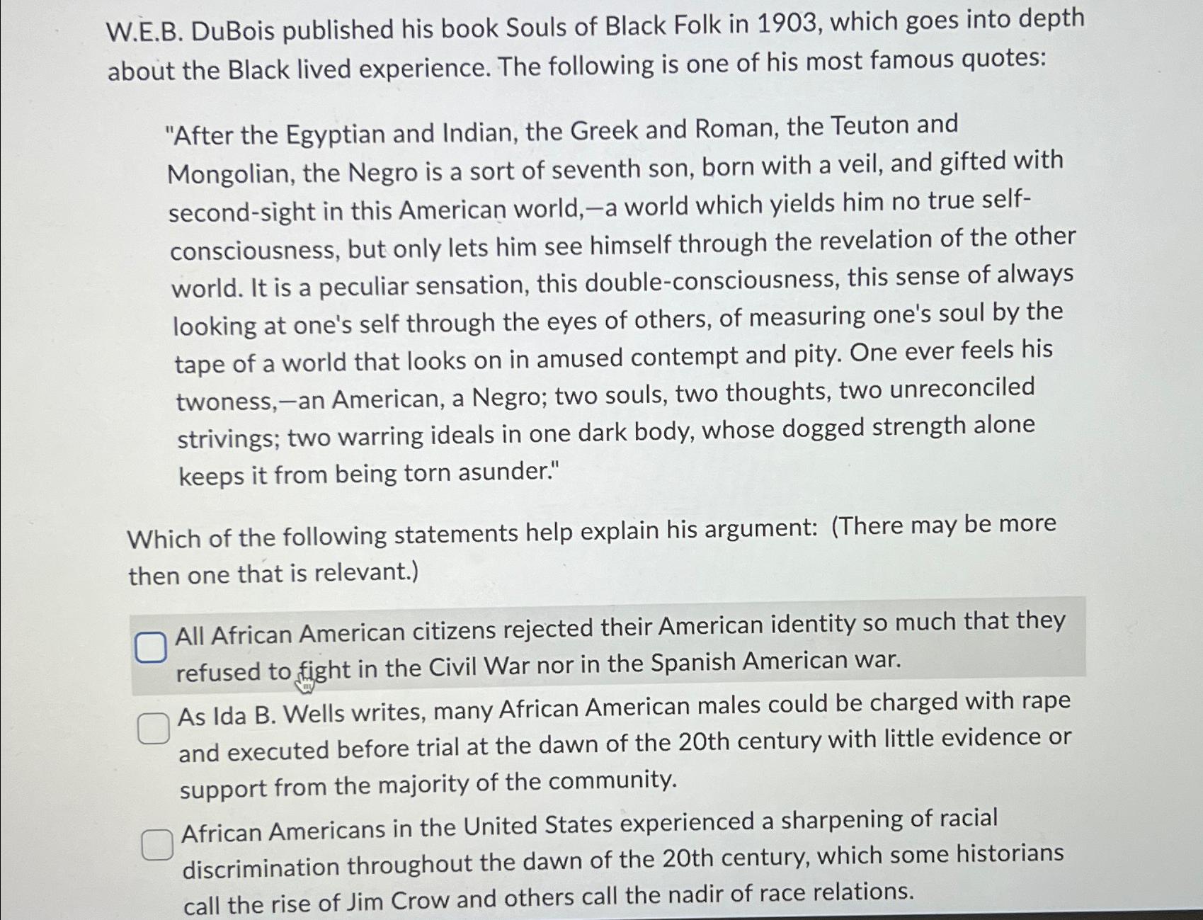 Solved W.E.B. ﻿DuBois published his book Souls of Black Folk | Chegg.com