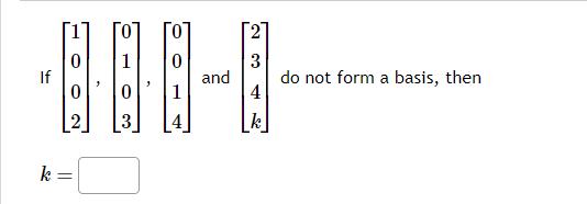 Solved If [1002],[0103],[0014] ﻿and [234k] ﻿do not form a | Chegg.com