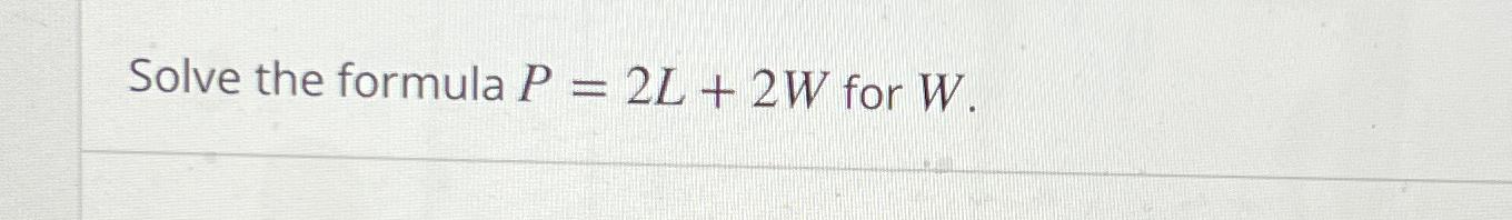 Solved Solve the formula P=2L+2W ﻿for W. | Chegg.com