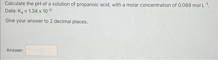 Solved Calculate the pH of a solution of propanoic acid, | Chegg.com
