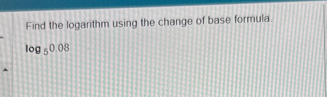 Solved Find the logarithm using the change of base | Chegg.com