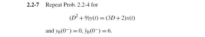 2.2-7 ﻿Repeat Prob. 2.2-4 ﻿for(D2+9)y(t)=(3D+2)x(t) | Chegg.com