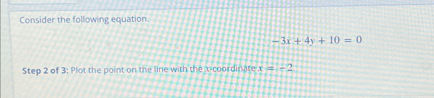 Solved Consider the following equation.-3x+4y+10=0Step 2 ﻿of | Chegg.com