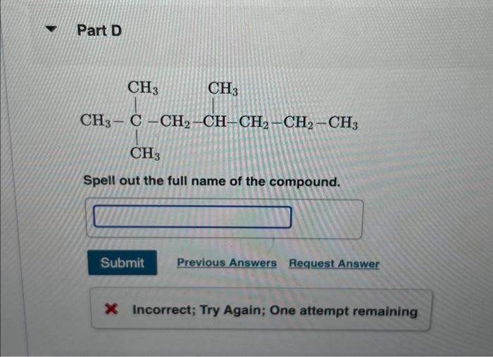 Solved Part D CH3 CH3 CH3-C-CH2-CH-CH2-CH₂-CH3 CH3 Spell out | Chegg.com