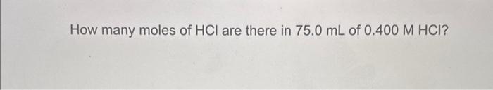 Solved How many moles of HCI are there in 75.0 mL of 0.400 M | Chegg.com