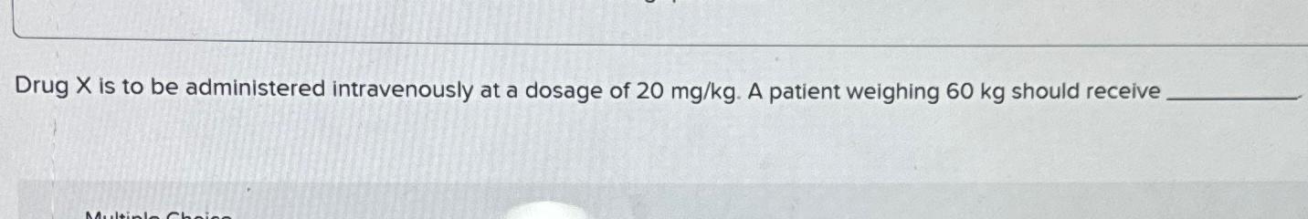 Solved Drug x ﻿is to be administered intravenously at a | Chegg.com