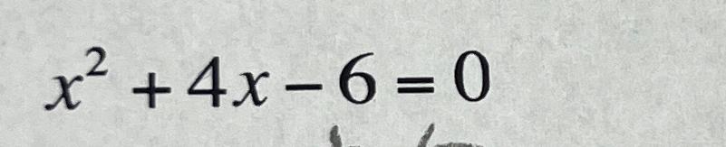 Solved x2+4x-6=0 ﻿ Completing the square | Chegg.com