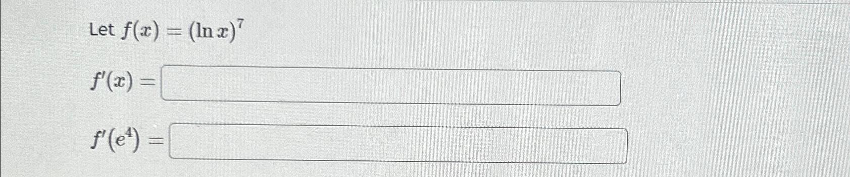 Solved Let f(x)=(lnx)7f'(x)=f'(e4)= | Chegg.com