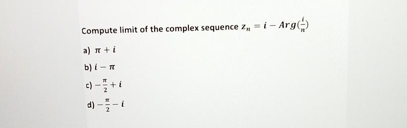 Solved Compute limit of the complex sequence Zn = i – Arg) | Chegg.com
