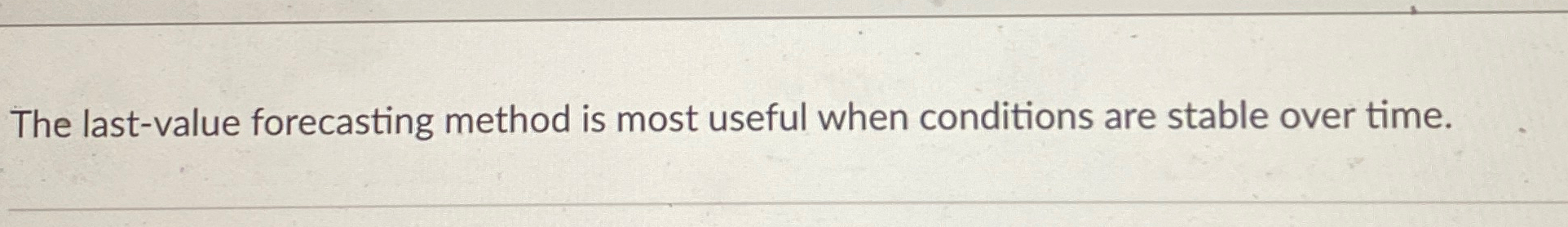 Solved The last-value forecasting method is most useful when | Chegg.com