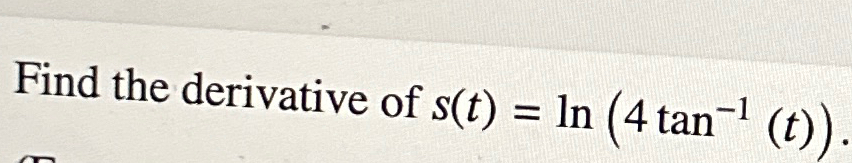 Solved Find the derivative of s(t)=ln(4tan-1(t)) | Chegg.com