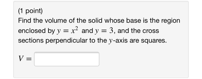 Solved (1 point) Find the volume of the solid whose base is | Chegg.com
