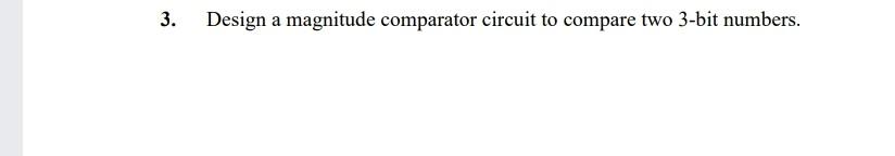 Solved 3. . Design a magnitude comparator circuit to compare | Chegg.com