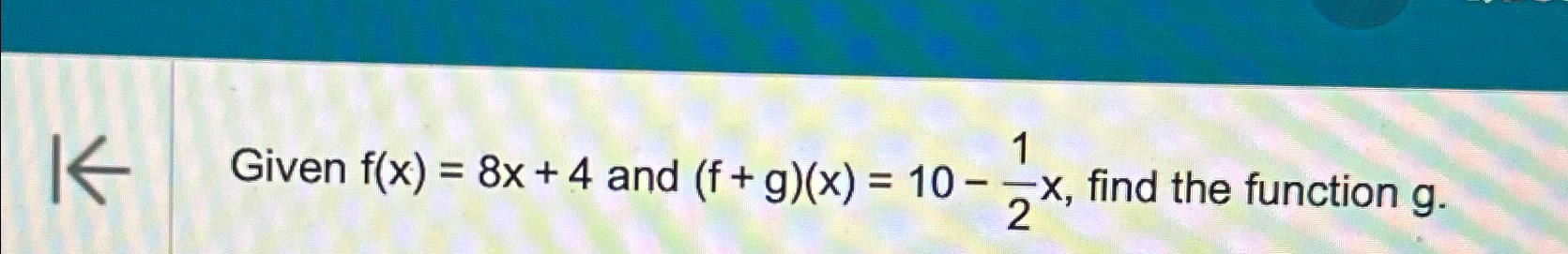 Solved K, ﻿Given f(x)=8x+4 ﻿and (f+g)(x)=10-12x, ﻿find the | Chegg.com