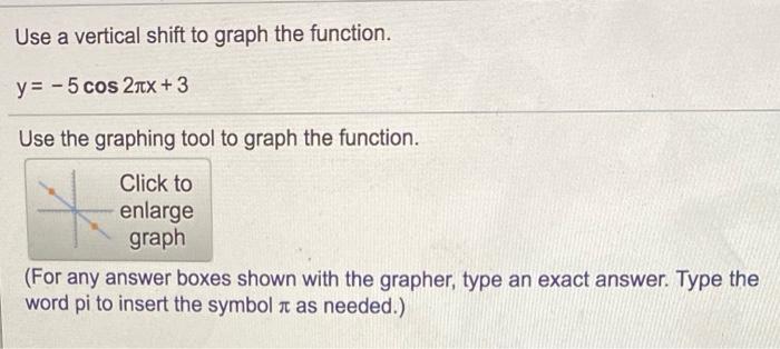 Solved Use a vertical shift to graph the function. y= -5 cos | Chegg.com