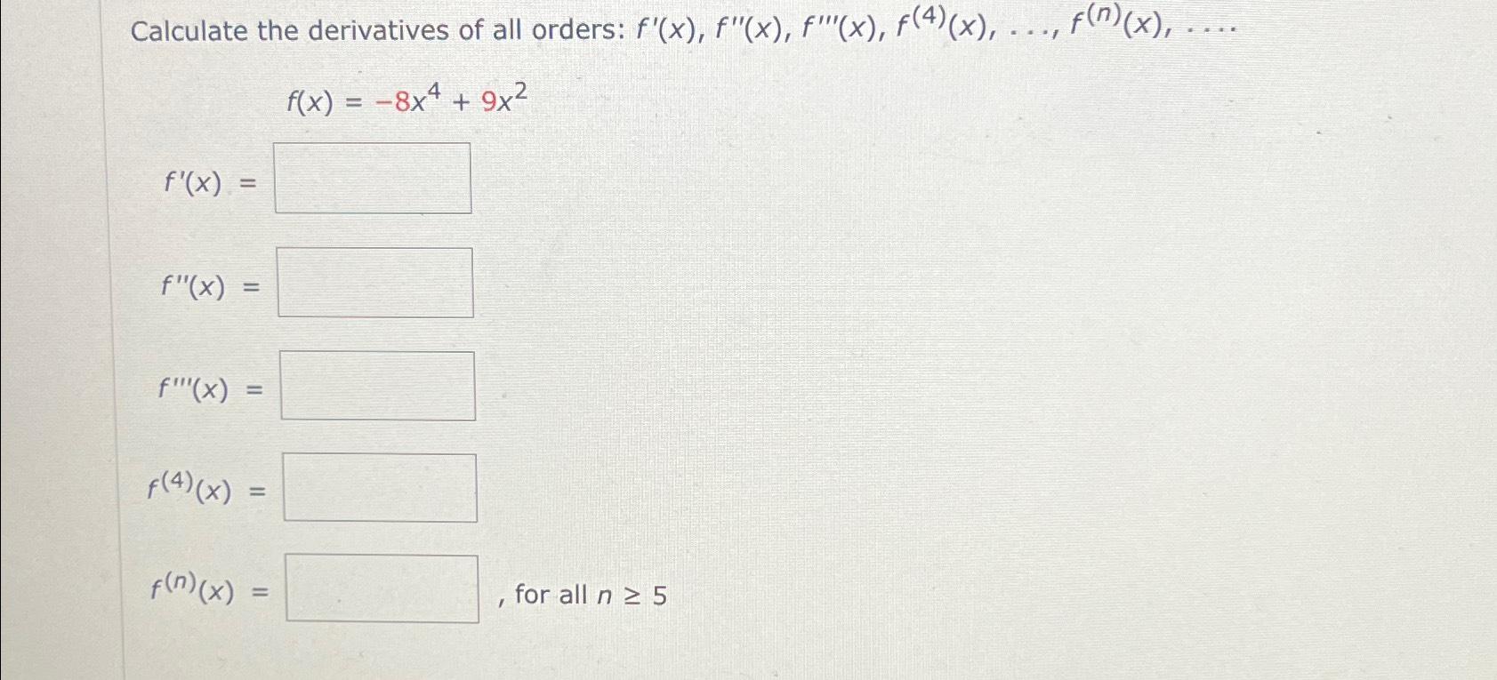 Solved Calculate the derivatives of all orders: | Chegg.com