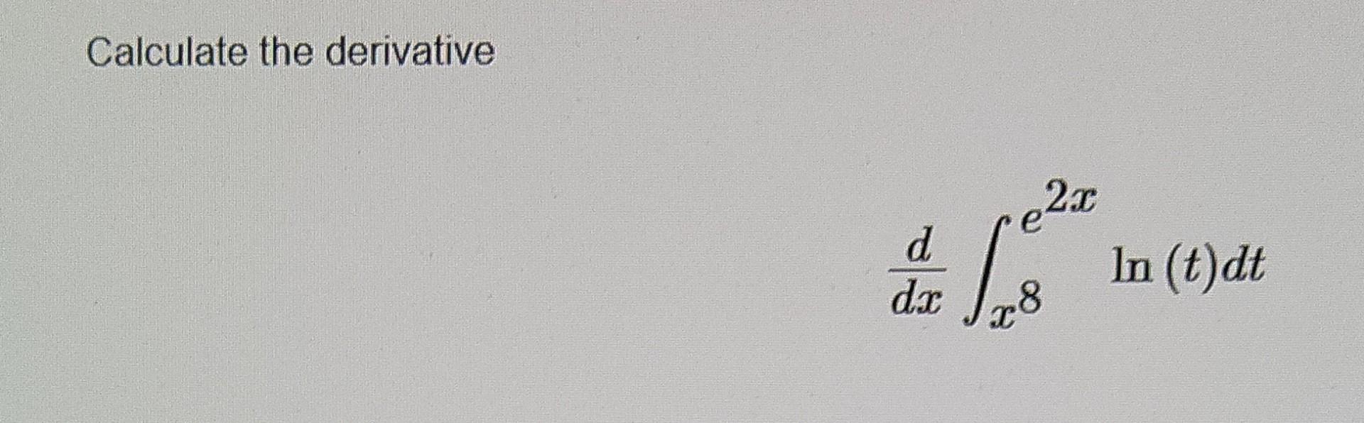 Solved Calculate the derivative dxd∫x8e2xln(t)dt | Chegg.com