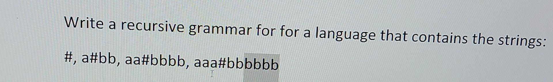 Solved Write a recursive grammar for for a language that | Chegg.com