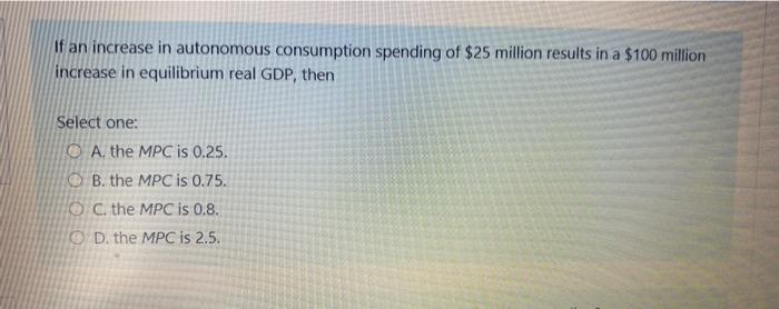 Solved If an increase in autonomous consumption spending of | Chegg.com