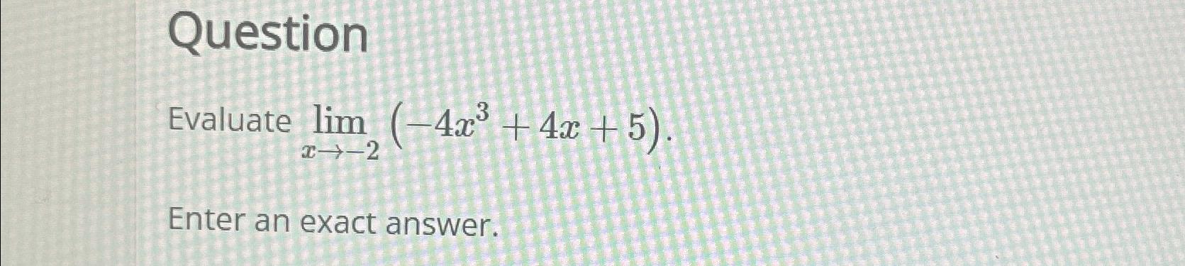 Solved QuestionEvaluate limx→-2(-4x3+4x+5)Enter an exact | Chegg.com