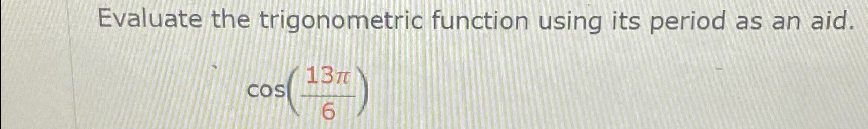 Solved Evaluate the trigonometric function using its period | Chegg.com