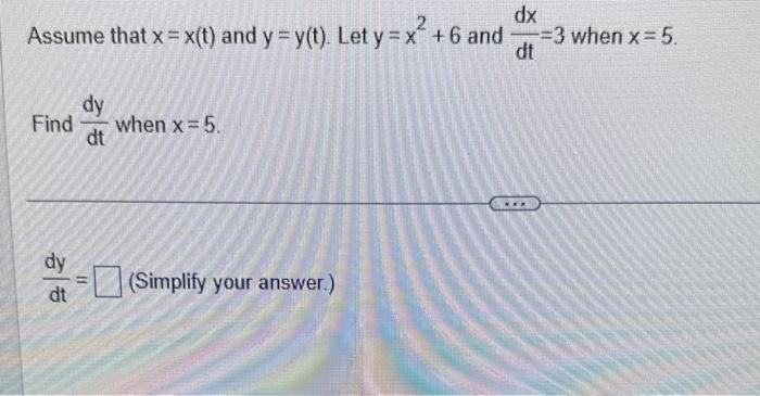 Solved Assume that x=x(t) and y=y(t). Let y=x2+6 and dtdx=3 | Chegg.com