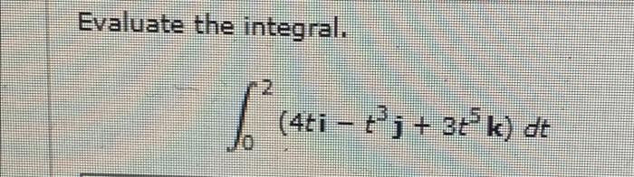 Solved Evaluate the integral. f 10 (4ti – t³j + 3t³k) dt | Chegg.com