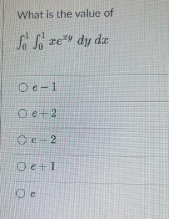 Solved What is the value of ∫01∫01xexydydxe−1e+2e−2e+1 | Chegg.com