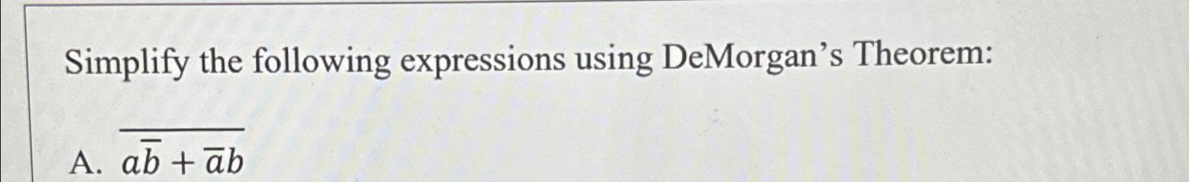 Solved Simplify the following expressions using DeMorgan's | Chegg.com
