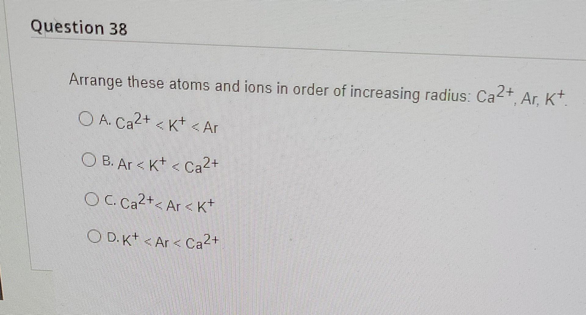 Solved Question 38 Arrange these atoms and ions in order of | Chegg.com