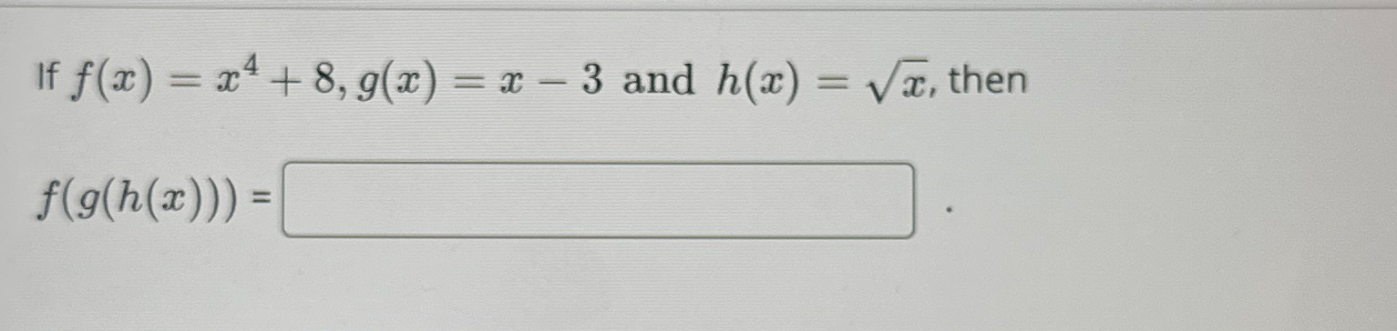 Solved If f(x)=x4+8,g(x)=x-3 ﻿and h(x)=x2, ﻿thenf(g(h(x)))= | Chegg.com