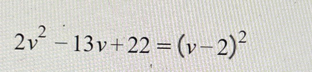 Solved 2v2-13v+22=(v-2)2 | Chegg.com