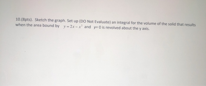 Solved 10.(8pts). Sketch the graph. Set up (DO Not Evaluate) | Chegg.com Solved 10.(8pts). Sketch the graph. Set up (DO Not Evaluate) | Chegg.com
