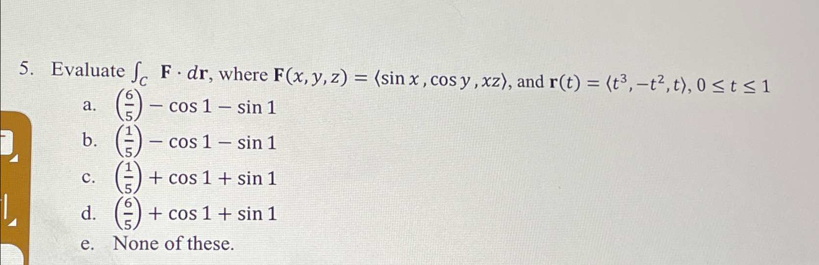 Solved Evaluate ∫C﻿F*dr, ﻿where F(x,y,z)=(:sinx,cosy,xz:), | Chegg.com