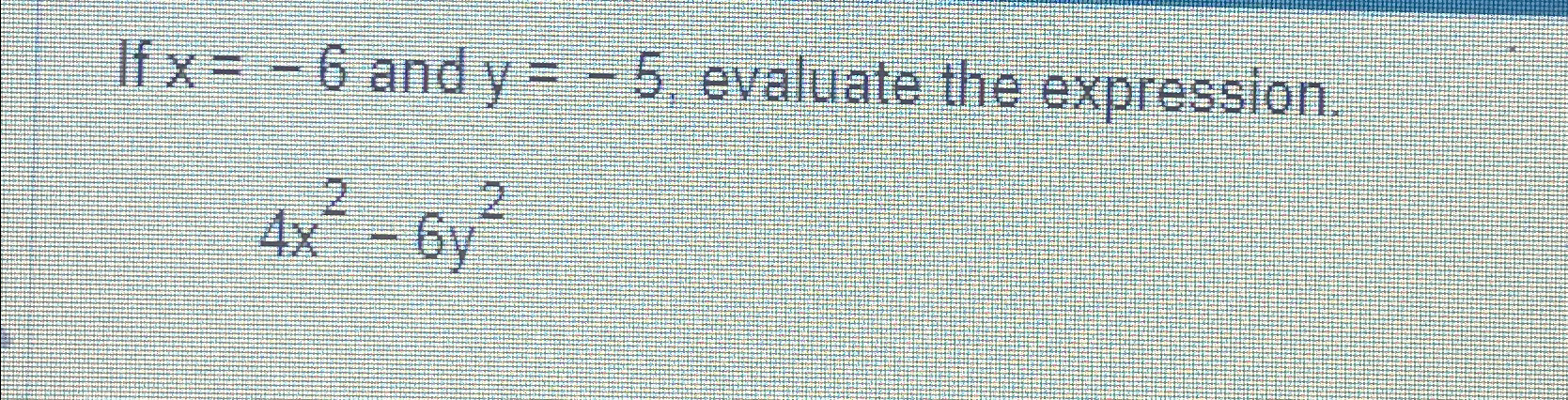 Solved If x=-6 ﻿and y=-5, ﻿evaluate the expression4x2-6y2 | Chegg.com