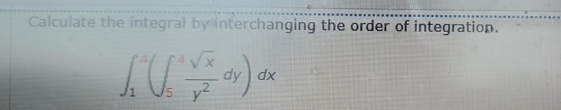 Solved Calculate the integral by interchanging the order of | Chegg.com