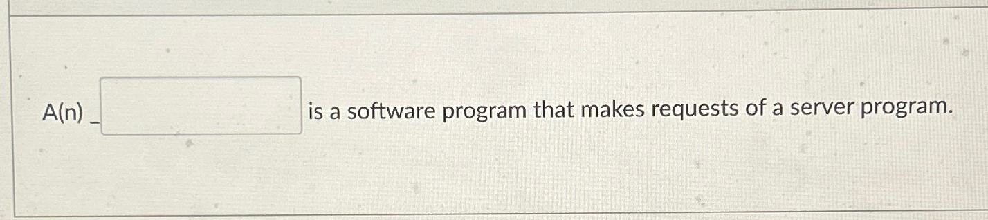 Solved A(n) ﻿is a software program that makes requests of a | Chegg.com
