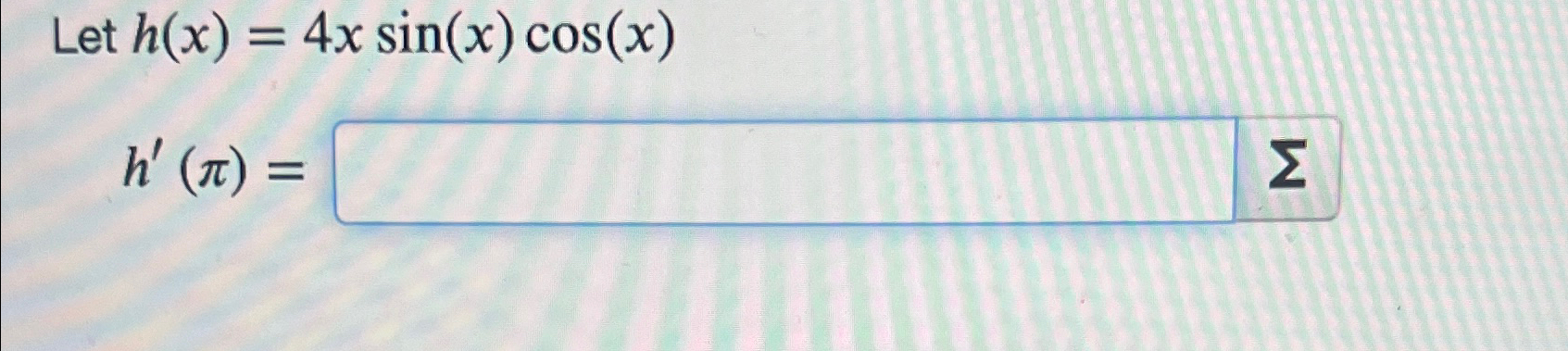 Solved Let h(x)=4xsin(x)cos(x)h'(π) | Chegg.com