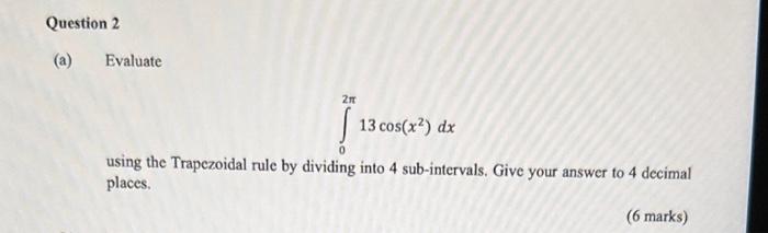 Solved (a) Evaluate ∫02π13cos(x2)dx using the Trapezoidal | Chegg.com