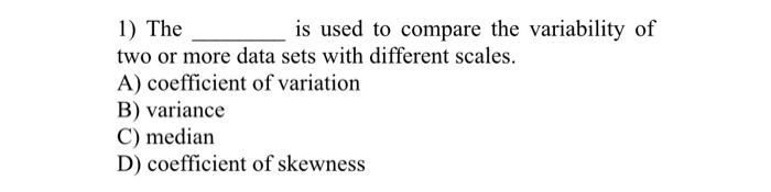 Solved 1) The is used to compare the variability of two or | Chegg.com