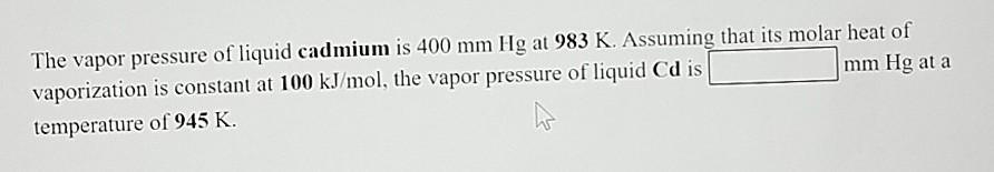 Solved The vapor pressure of liquid cadmium is 400 mm Hg at | Chegg.com