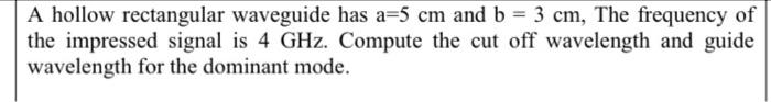 Solved A hollow rectangular waveguide has a=5 cm and b = 3 | Chegg.com