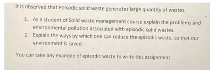 Solved It is observed that episodic solid waste generates | Chegg.com