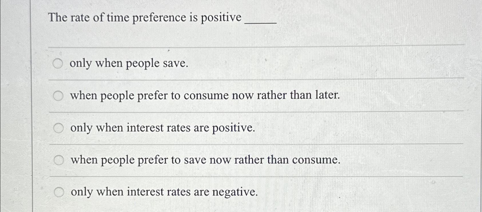 Solved The rate of time preference is positiveonly when | Chegg.com