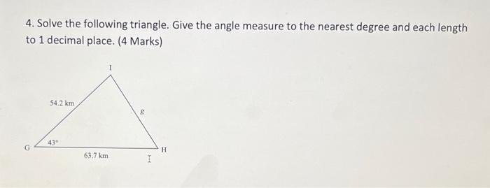 Solved 4. Solve the following triangle. Give the angle | Chegg.com