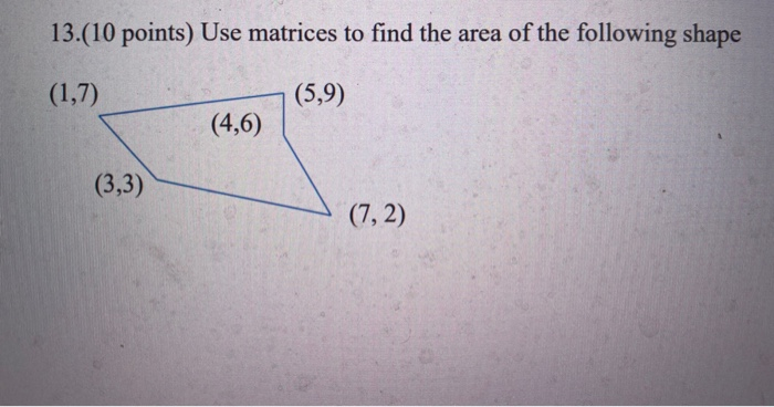 Solved 13.(10 points) Use matrices to find the area of the | Chegg.com