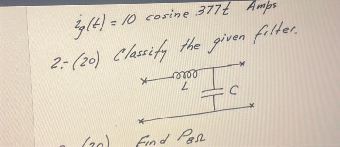 Solved ig(t)=10 cosine 377t Amps 2.- (20) Classify the given | Chegg.com