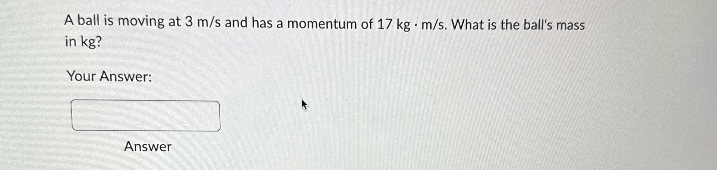Solved A ball is moving at 3ms ﻿and has a momentum of | Chegg.com